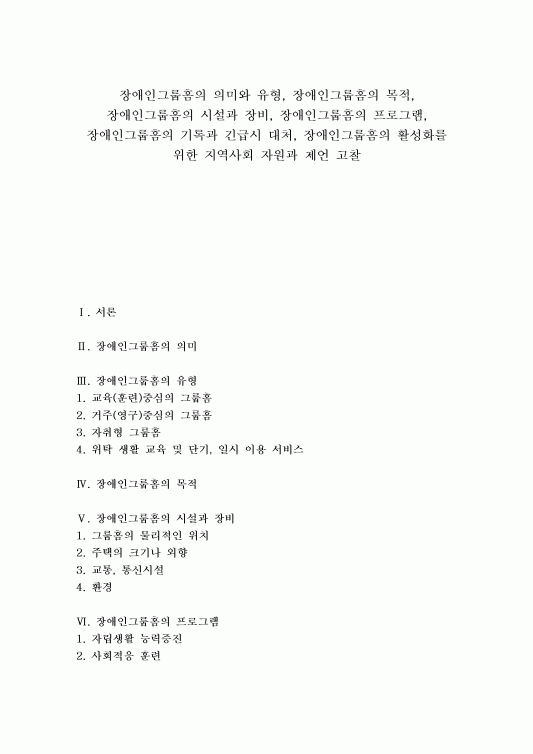 [장애인그룹홈]장애인그룹홈의 의미와 유형, 장애인그룹홈의 목적, 장애인그룹홈의 시설과 장비, 장애인그룹홈의 프로그램, 장애인그룹홈의 기록과 긴급시 대처, 장애인그룹홈의 활성화를 위한 지역사회 자원과 제언 고찰(장애인복지)