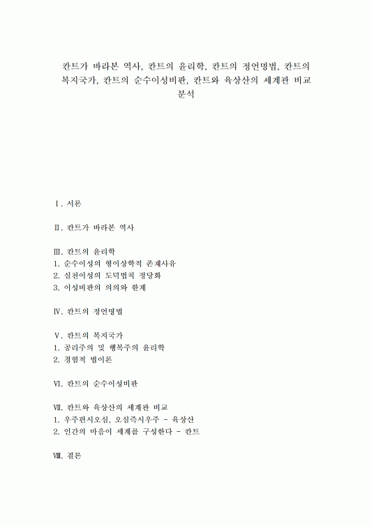 [칸트][역사][윤리학][정언명법][복지국가][순수이성비판][육상산][세계관]칸트가 바라본 역사, 칸트의 윤리학, 칸트의 정언명법, 칸트의 복지국가, 칸트의 순수이성비판, 칸트와 육상산의 세계관 비교 분석