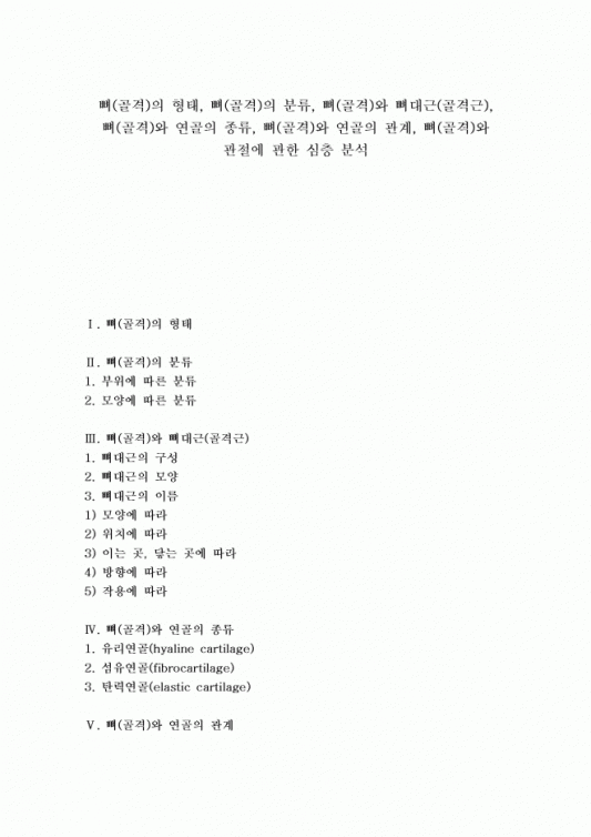 [뼈][골격][뼈대근][골격근][연골][관절]뼈(골격)의 형태, 뼈(골격)의 분류, 뼈(골격)와 뼈대근(골격근), 뼈(골격)와 연골의 종류, 뼈(골격)와 연골의 관계, 뼈(골격)와 관절에 관한 심층 분석(뼈, 골격, 연골)