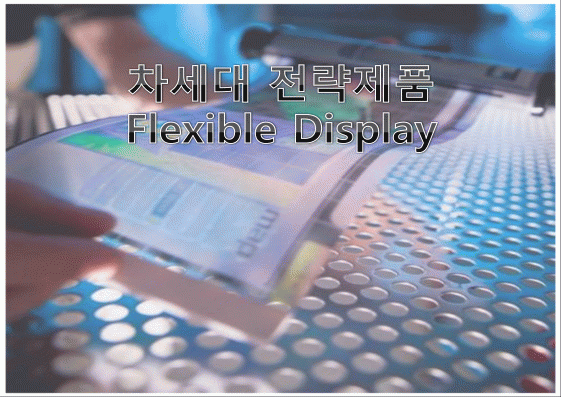 Flexible Display 정의(개요), 핵심 기술, 기술별 국내외 기술 개발 현황, 특허분석, 향후 시장성과 경쟁력 분석 발표 자료