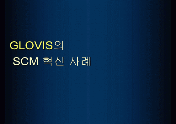 [산업공학 물류] 현대자동차 글로비스 SCM 혁신사례에 관한 보고서