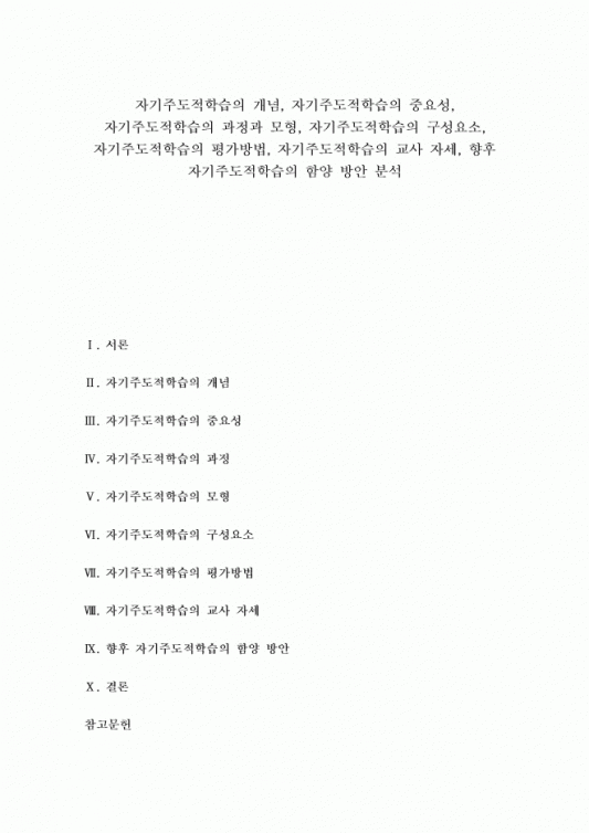 자기주도적학습의 개념, 자기주도적학습의 중요성, 자기주도적학습의 과정과 모형, 자기주도적학습의 구성요소, 자기주도적학습의 평가방법, 자기주도적학습의 교사 자세, 향후 자기주도적학습의 함양 방안 분석