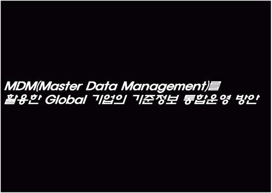 MDM(Master Data Management)를 활용한 Global 기업의 기준정보 통합운영 방안