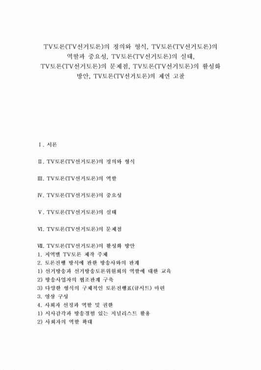 TV토론(TV선거토론)의 정의와 형식, TV토론(TV선거토론)의 역할과 중요성, TV토론(TV선거토론)의 실태, TV토론(TV선거토론)의 문제점, TV토론(TV선거토론)의 활성화 방안, TV토론(TV선거토론)의 제언 고찰