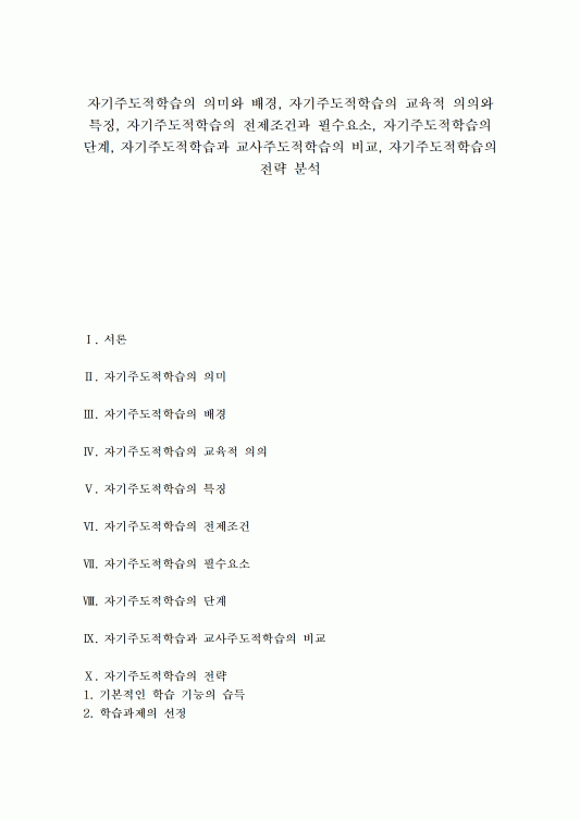 자기주도적학습의 의미와 배경, 자기주도적학습의 교육적 의의와 특징, 자기주도적학습의 전제조건과 필수요소, 자기주도적학습의 단계, 자기주도적학습과 교사주도적학습의 비교, 자기주도적학습의 전략 분석