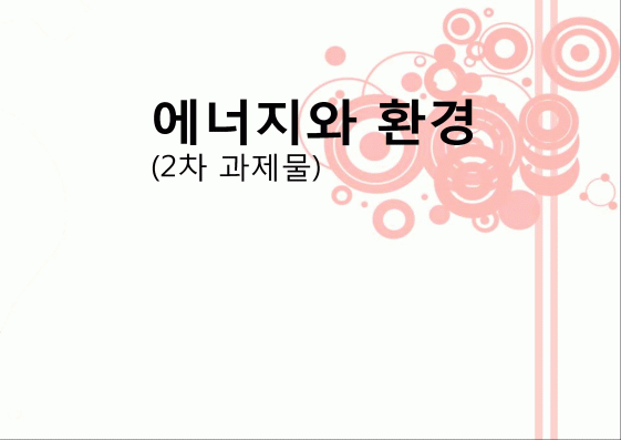 에너지와 환경-에너지 소비에 따른 환경의 영향과 대책 &우리나라의 에너지 정책& 강의를 듣고 앞으로의 각오