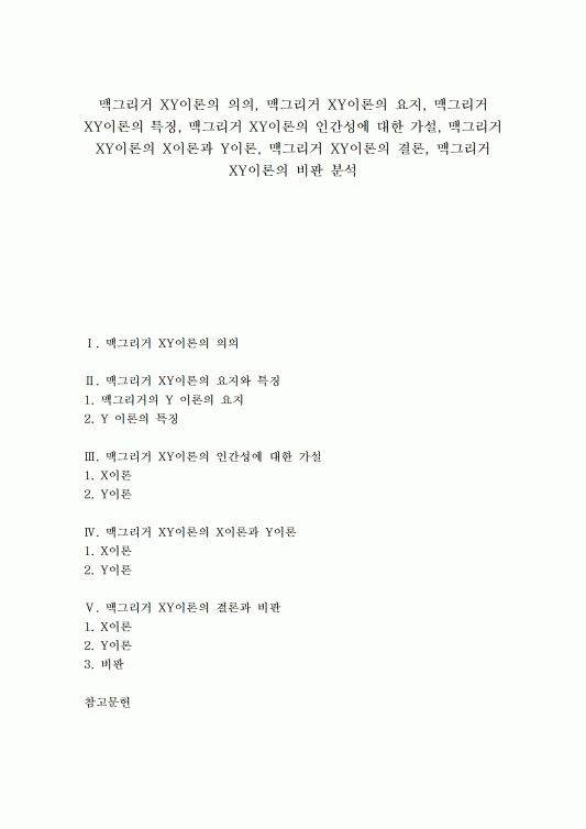 맥그리거 XY이론의 의의, 맥그리거 XY이론의 요지, 맥그리거 XY이론의 특징, 맥그리거 XY이론의 인간성에 대한 가설, 맥그리거 XY이론의 X이론과 Y이론, 맥그리거 XY이론의 결론, 맥그리거 XY이론의 비판 분석