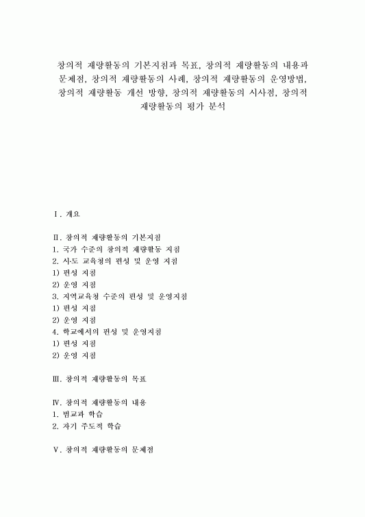 창의적 재량활동의 기본지침과 목표, 창의적 재량활동의 내용과 문제점, 창의적 재량활동의 사례, 창의적 재량활동의 운영방법, 창의적 재량활동 개선 방향, 창의적 재량활동의 시사점, 창의적 재량활동의 평가 분석