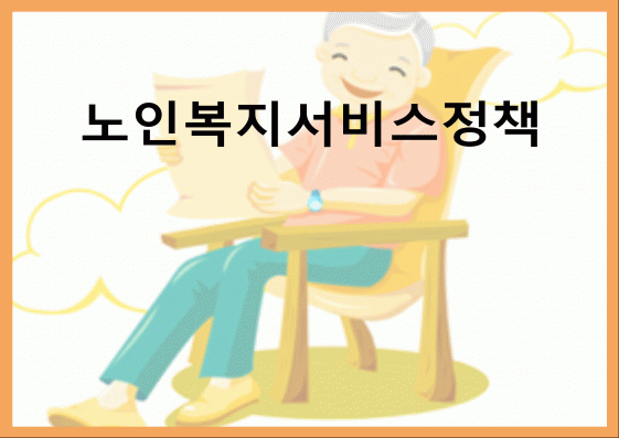 노인복지서비스정책, 소득보충제도, 의료지원제도, 재가복지사업, 시설보호사업, 경로우대제도, 노인복지서비스전달체계 파워포인트 PPT