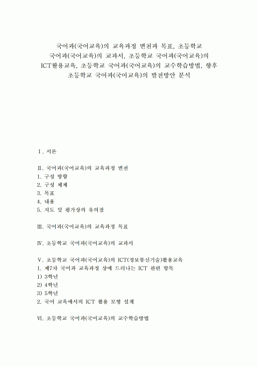 국어과(국어교육)의 교육과정 변천과 목표, 초등학교 국어과(국어교육)의 교과서, 초등학교 국어과(국어교육)의 ICT활용교육, 초등학교 국어과(국어교육)의 교수학습방법, 향후 초등학교 국어과(국어교육) 발전방안