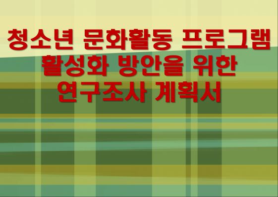 청소년 문화 활동 프로그램 활성화 방안을 위한 연구조사계획서-조사 설문지포함