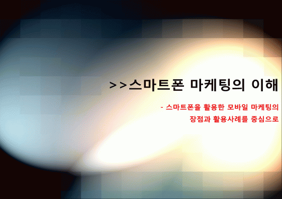 [스마트폰마케팅]스마트폰 마케팅의 이해 - 스마트폰을 활용한 모바일 마케팅의 등장배경 및 기대효과, 적용 사례, 성공요인 분석 등
