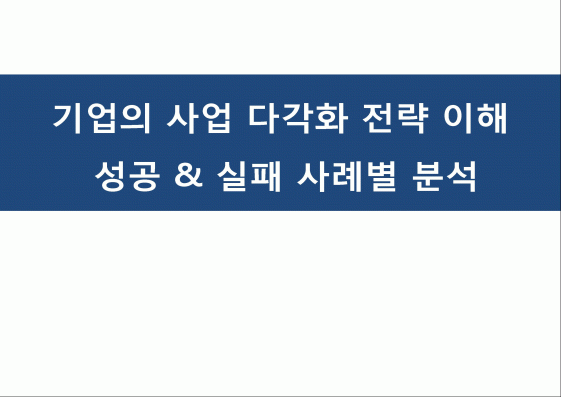 기업의 사업다각화 전략 이해 및 성공 실패 사례분석