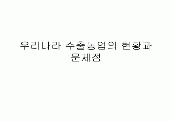 우리나라 수출농업의 현황과 문제점