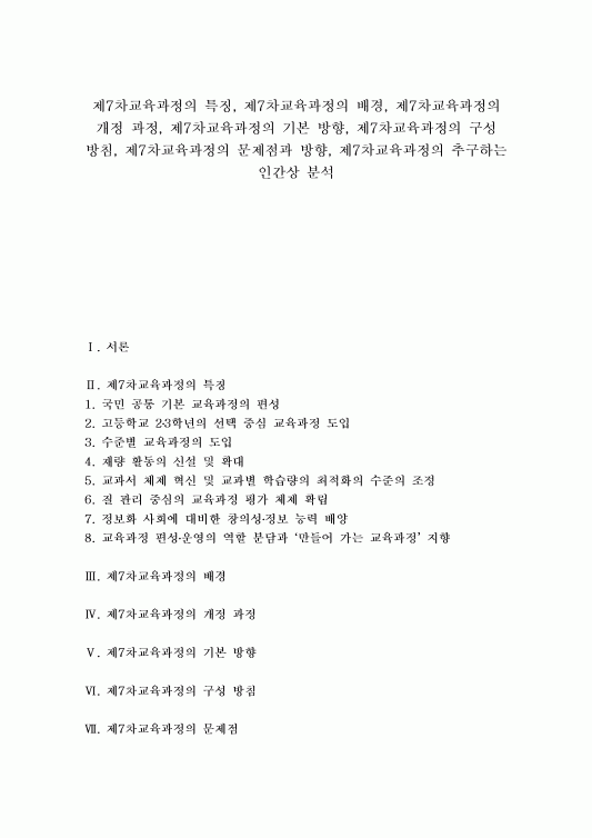 제7차교육과정의 특징, 제7차교육과정의 배경, 제7차교육과정의 개정 과정, 제7차교육과정의 기본 방향, 제7차교육과정의 구성 방침, 제7차교육과정의 문제점과 방향, 제7차교육과정의 추구하는 인간상 분석