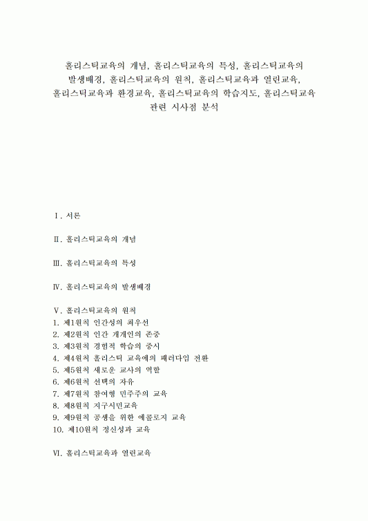 홀리스틱교육의 개념, 홀리스틱교육의 특성, 홀리스틱교육의 발생배경, 홀리스틱교육의 원칙, 홀리스틱교육과 열린교육, 홀리스틱교육과 환경교육, 홀리스틱교육의 학습지도, 홀리스틱교육 관련 시사점 분석