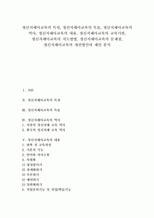 정신지체아교육의 특성, 정신지체아교육의 목표, 정신지체아교육의 역사, 정신지체아교육의 내용, 정신지체아교육의 교육기관, 정신지체아교육 지도방법, 정신지체아교육 문제점, 정신지체아교육 개선방안과 제언