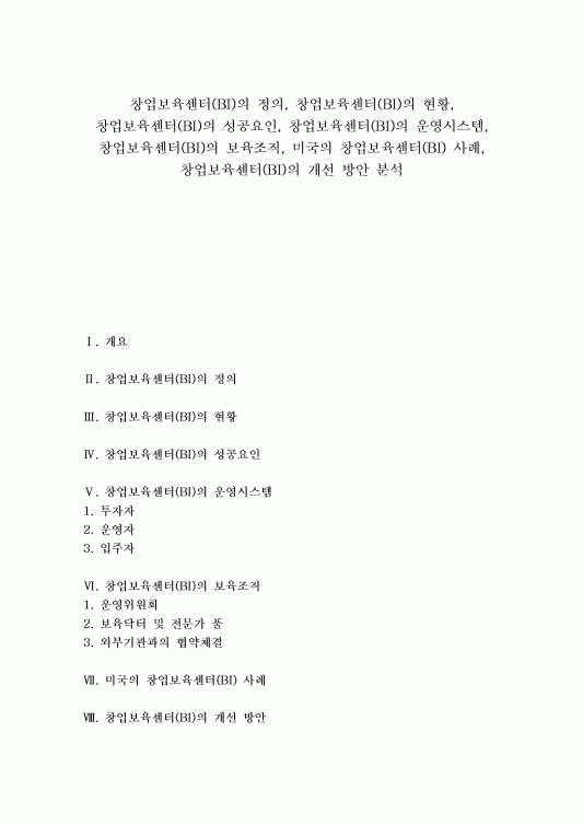 창업보육센터(BI)의 정의, 창업보육센터(BI)의 현황, 창업보육센터(BI)의 성공요인, 창업보육센터(BI)의 운영시스템, 창업보육센터(BI)의 보육조직, 미국의 창업보육센터(BI) 사례, 창업보육센터(BI) 개선 방안