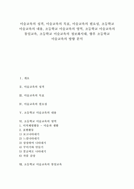 미술교육의 성격, 미술교육의 목표, 미술교육의 필요성, 초등학교 미술교육의 내용, 초등학교 미술교육의 영역, 초등학교 미술교육의 통일교육, 초등학교 미술교육의 정보화시대, 향후 초등학교 미술교육의 방향