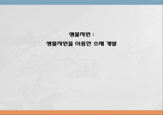 생물자원 : 생물자원을 이용한 소재 개발