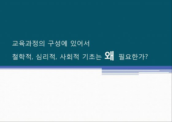 교육과정의 구성 : 교육과정의 구성에 있어서 철학적, 심리적, 사회적 기초는 왜 필요한가 ?