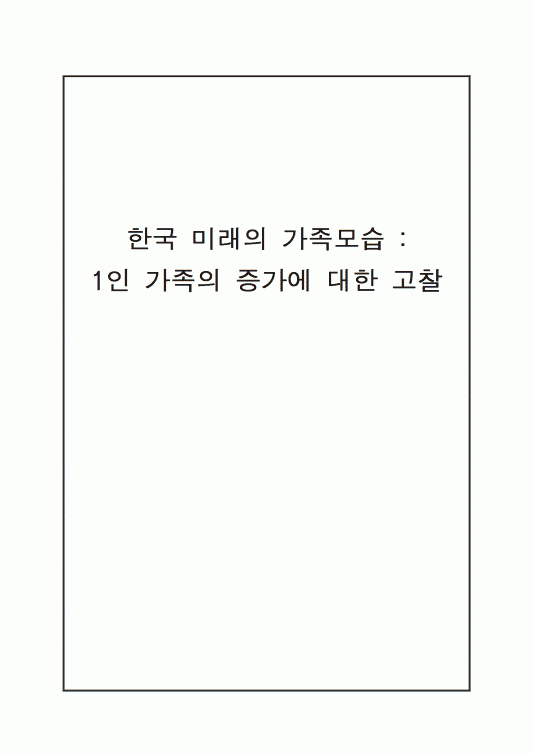 한국 미래의 가족모습 : 1인 가족의 증가에 대한 고찰