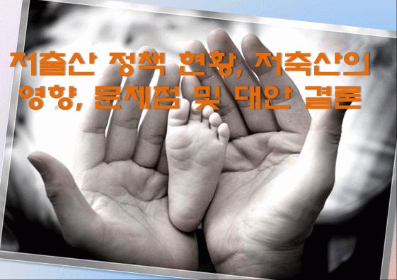 저출산 정책 현황, 저축산의 영향, 문제점 및 대안 결론