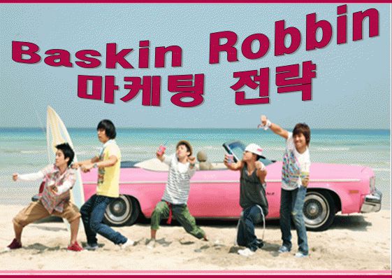 배스킨 라빈스 마케팅전략/ 아이스크림 시장 현황/ 소비자 행동 분석/ 자사분석/ 마케팅목표 및 전략/ 시장환경분석/ 산업환경분석/ 광고분석/ PLC분석/ STP전략/ 4p분석/ SWOT분석