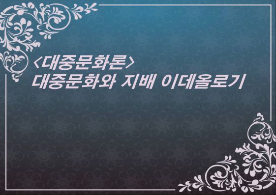 <대중문화론> 대중문화와 지배 이데올로기