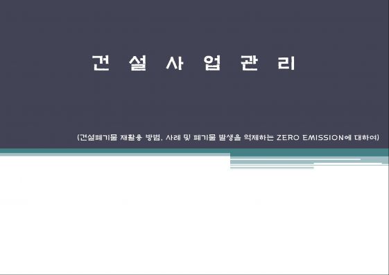 [건설사업관리] 건설폐기물 재활용 방법, 사례 및 폐기물 발생을 억제하는 ZERO EMISSION에 대하여.pptx