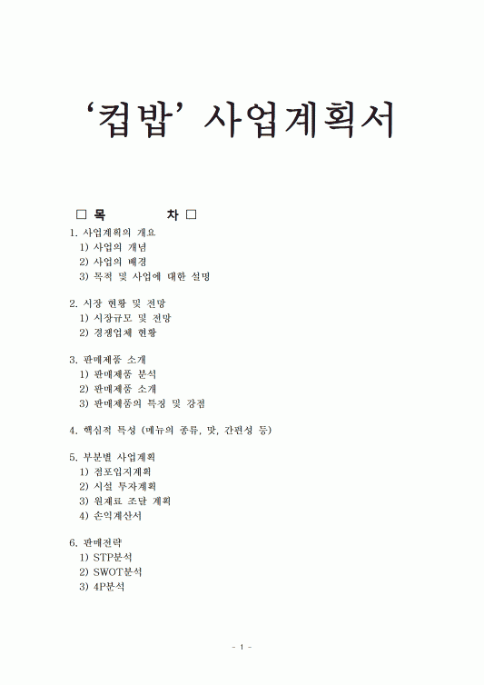 컵밥 전문점 사업계획서, 사업게획의 개요, 시장 현황 및 전망, 판매제품 소개, 핵심적 특성, 부분별 사업계획, 판매전략, 생산 판매 및 인원조달계획, 자금조달계획, 광고, 홍보 활동, 향후 전망