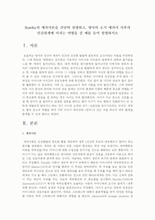 Bowlby의 애착이론을 간단히 설명하고, 영아의 초기 애착이 이후의 인간관계에 미치는 여향을 실 예를 들어 설명