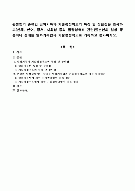 관찰법의 종류인 일화기록과 기술평정척도의 특징 및 장단점을 조사하고, (신체, 언어, 정서, 사회성 등의 발달영역과 관련된)본인의 일상 행동이나 상태를 일화기록법과 기술평정척도로 기록하고 평가하시오