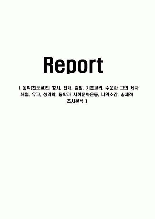 동학(천도교)의 창시, 전개, 출발, 기본교리, 수운과 그의 제자 해월, 유교, 성리학, 동학과 사회문화운동, 나의소감, 총체적 조사분석