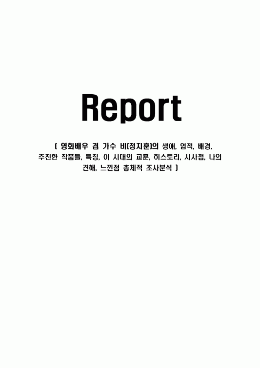 영화배우 겸 가수 비(정지훈)의 생애, 업적, 배경, 추진한 작품들, 특징, 이 시대의 교훈, 히스토리, 시사점, 나의 견해, 느낀점 총체적 조사분석