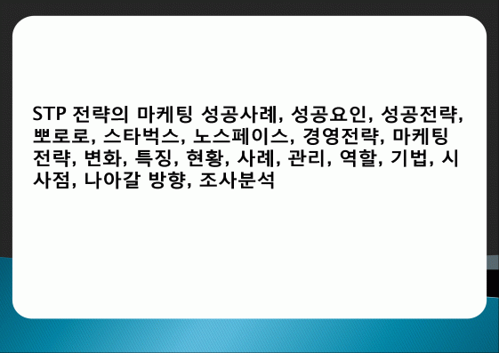 STP 전략의 마케팅 성공사례, 성공요인, 성공전략, 뽀로로, 스타벅스, 노스페이스, 경영전략, 마케팅 전략, 변화, 특징, 현황, 사례, 관리, 역할, 기법, 시사점, 나아갈 방향, 조사분석
