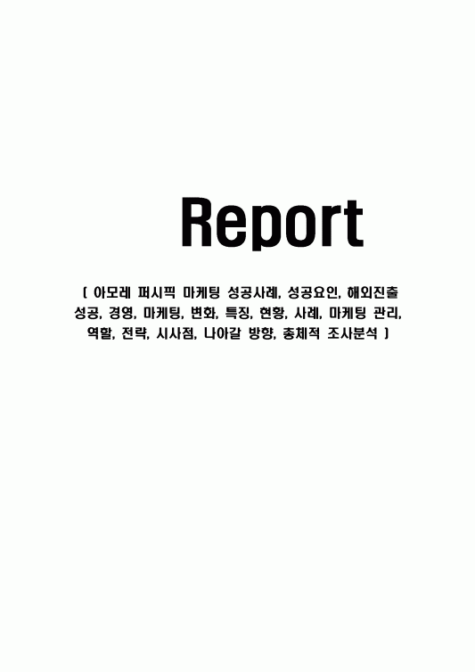 아모레 퍼시픽 마케팅 성공사례, 성공요인, 해외진출 성공, 경영, 마케팅, 변화, 특징, 현황, 사례, 마케팅 관리, 역할, 전략, 시사점, 나아갈 방향, 총체적 조사분석