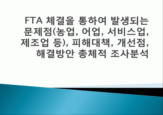 FTA 체결을 통하여 발생되는 문제점(농업, 어업, 서비스업, 제조업 등), 피해대책, 개선점, 해결방안 총체적 조사분석