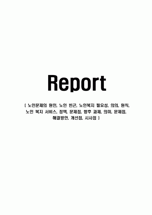 노인문제의 원인, 노인 빈곤, 노인복지 필요성, 의의, 원칙, 노인 복지 서비스, 정책, 문제점, 향후 과제, 의미, 문제점, 해결방안, 개선점, 시사점 자료