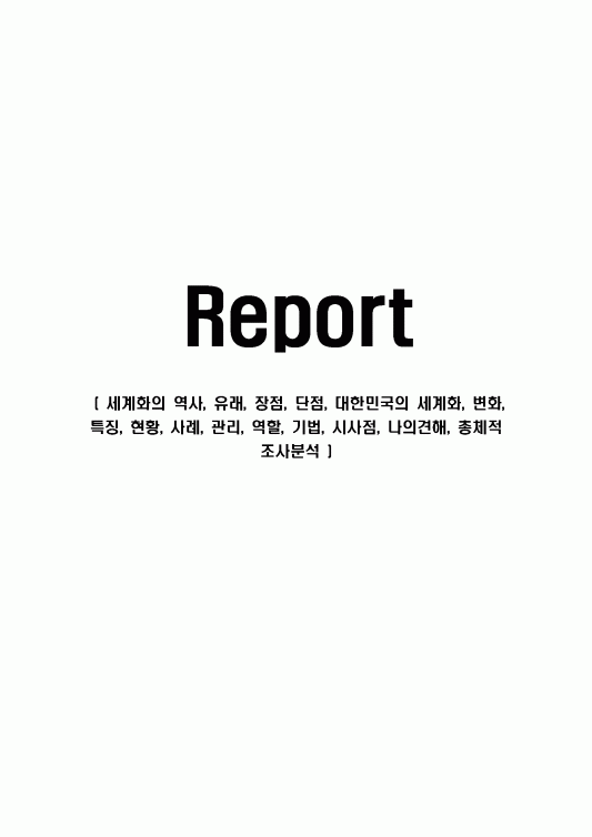 세계화의 역사, 유래, 장점, 단점, 대한민국의 세계화, 변화, 특징, 현황, 사례, 관리, 역할, 기법, 시사점, 나의견해, 총체적 조사분석