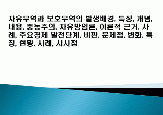 자유무역과 보호무역의 발생배경, 특징, 개념, 내용, 중농주의, 자유방임론, 이론적 근거, 사례, 주요경제 발전단계, 비판, 문제점, 변화, 특징, 현황, 사례, 시사점