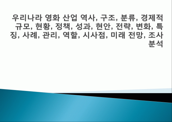 우리나라 영화 산업 역사, 구조, 분류, 경제적 규모, 현황, 정책, 성과, 현안, 전략, 변화, 특징, 사례, 관리, 역할, 시사점, 미래 전망, 조사분석