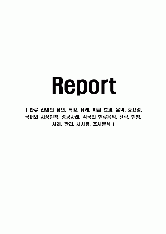 한류 산업의 정의, 특징, 유래, 파급 효과, 음악, 중요성, 국내외 시장현황, 성공사례, 각국의 한류음악, 전략, 현황, 사례, 관리, 시사점, 조사분석
