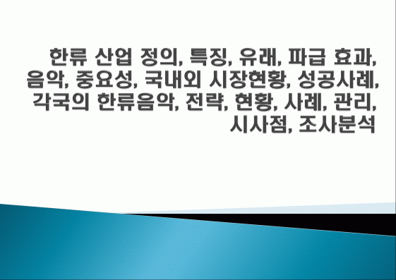 한류 산업 정의, 특징, 유래, 파급 효과, 음악, 중요성, 국내외 시장현황, 성공사례, 각국의 한류음악, 전략, 현황, 사례, 관리, 시사점, 조사분석