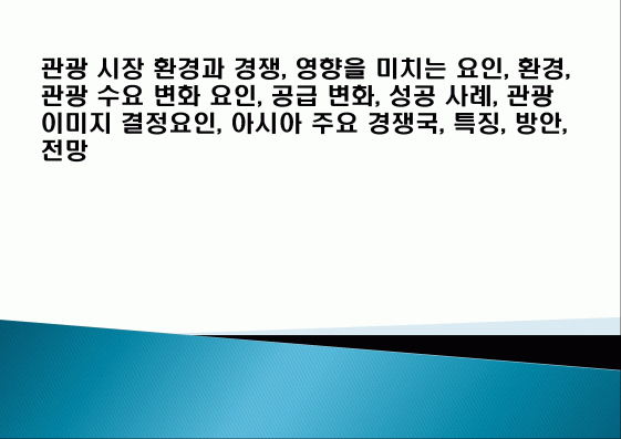 관광 시장 환경과 경쟁, 영향을 미치는 요인, 환경, 관광 수요 변화 요인, 공급 변화, 성공 사례, 관광 이미지 결정요인, 아시아 주요 경쟁국, 특징, 방안, 전망