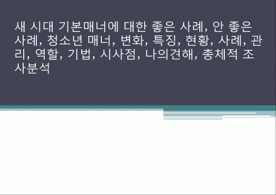 새 시대 기본매너에 대한 좋은 사례, 안 좋은 사례, 청소년 매너, 변화, 특징, 현황, 사례, 관리, 역할, 기법, 시사점, 나의견해, 총체적 조사분석