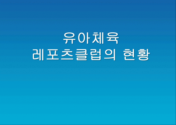 유아체육에(목적, 필요성, 유아체육의 전문화, 레포츠 클럽이란, 미래산업, 직업성)