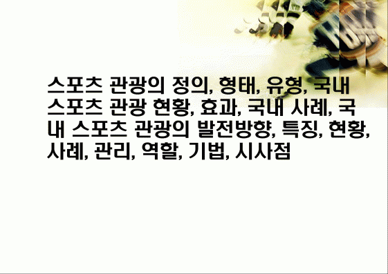 스포츠 관광의 정의, 형태, 유형, 국내 스포츠 관광 현황, 효과, 국내 사례, 국내 스포츠 관광의 발전방향, 특징, 현황, 사례, 관리, 역할, 기법, 시사