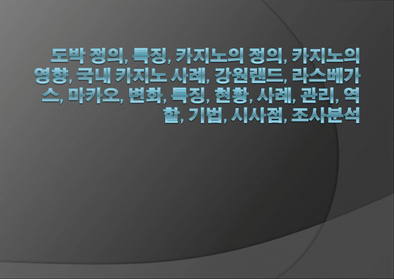 도박 정의, 특징, 카지노의 정의, 카지노의 영향, 국내 카지노 사례, 강원랜드, 라스베가스, 마카오, 변화, 특징, 현황, 사례, 관리, 역할, 기법, 시사점, 조사분석