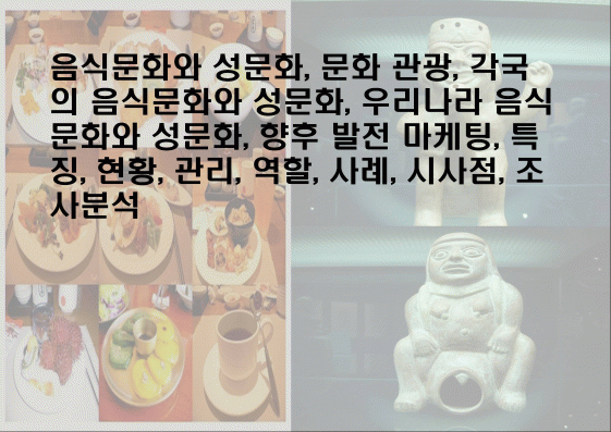 음식문화와 성문화, 문화 관광, 각국의 음식문화와 성문화, 우리나라 음식문화와 성문화, 향후 발전 마케팅, 특징, 현황, 관리, 역할, 사례, 시사점, 조사분석